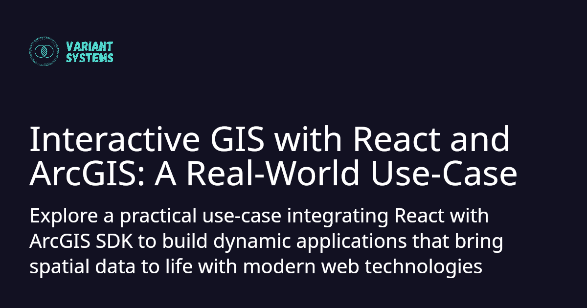 Interactive GIS with React and ArcGIS: A Real-World Use-Case | Variant Systems